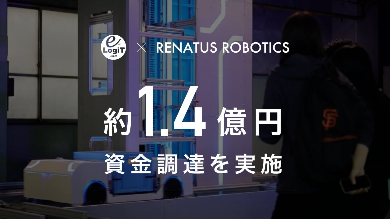 RENATUS ROBOTICS、EC物流BPO事業を展開する株式会社イー・ロジットより100万ドル(約1.4億円)の資金調達を実施 ...